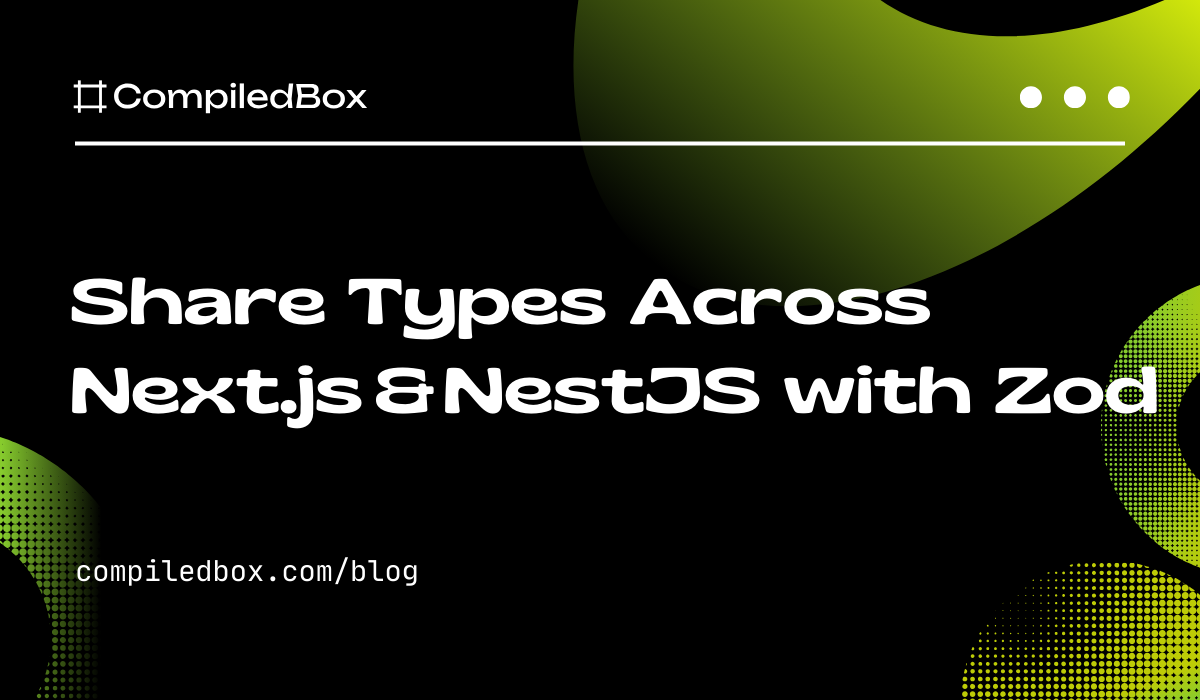 Share Types Across Next.js & NestJS with Zod - Compiledbox